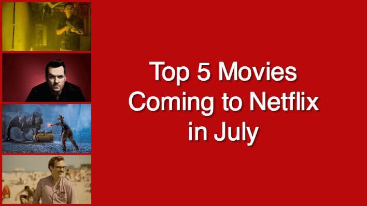 Top 5 Movies Coming to Netflix US in July 2018